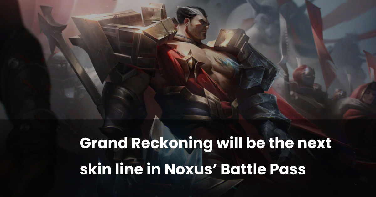 Grand Reckoning will be the next skin line in Noxus’ Battle Pass ...