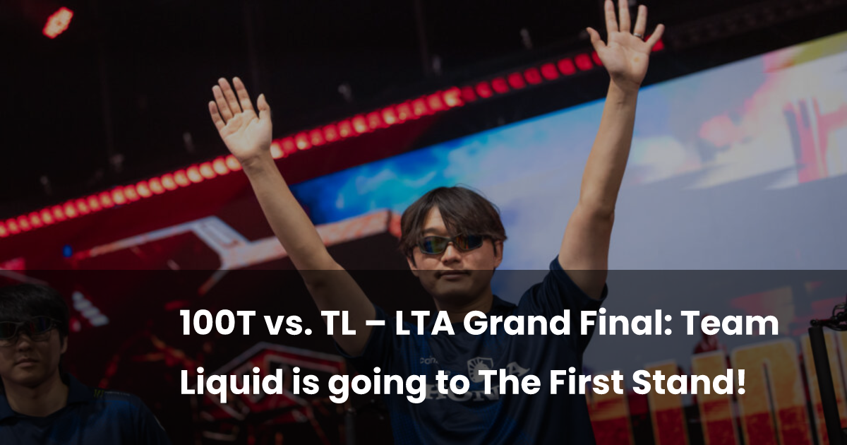 100T vs. TL – LTA Grand Final: Team Liquid is going to The First Stand ...