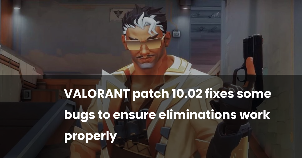 VALORANT patch 10.02 fixes some bugs to ensure eliminations work ...