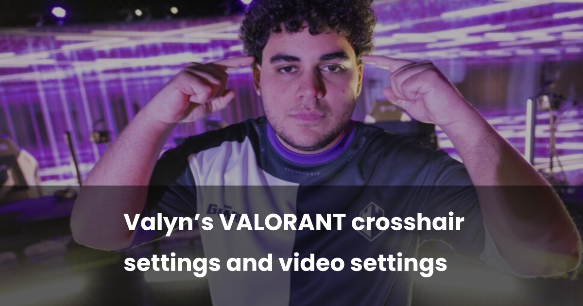 Valyn’s VALORANT crosshair settings and video settings | esports.gg