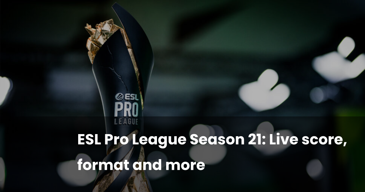 ESL Pro League Season 21: Live score, format and more | esports.gg