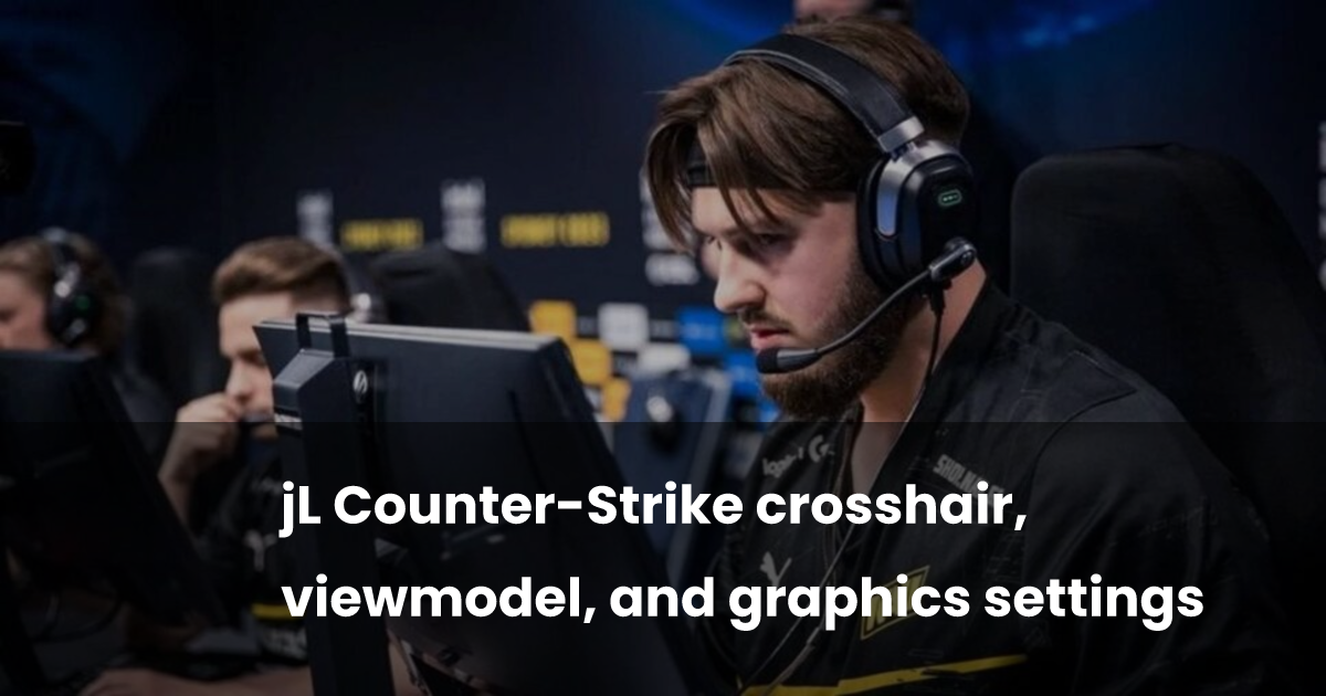 jL Counter-Strike crosshair, viewmodel, and graphics settings | esports.gg