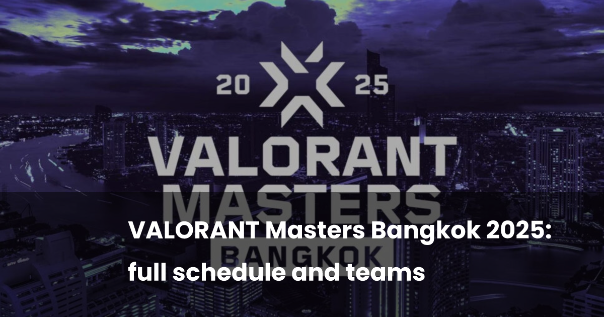 VALORANT Masters Bangkok 2025: full schedule and teams | esports.gg