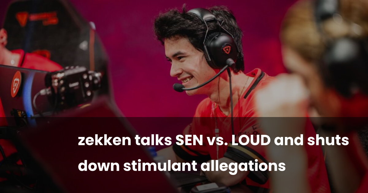 zekken talks SEN vs. LOUD and shuts down stimulant allegations | esports.gg