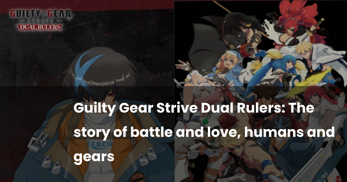 Guilty Gear Strive Dual Rulers: The story of battle and love, humans ...
