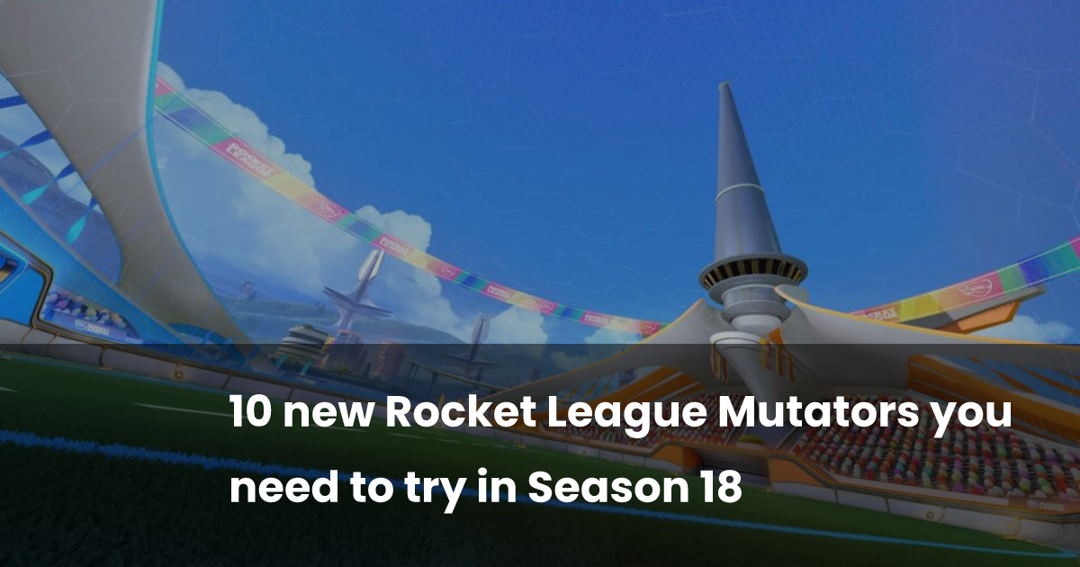 10 new Rocket League Mutators you need to try in Season 18 | esports.gg