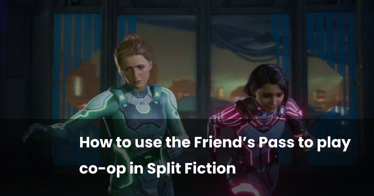 How to use the Friend’s Pass to play co-op in Split Fiction | esports.gg
