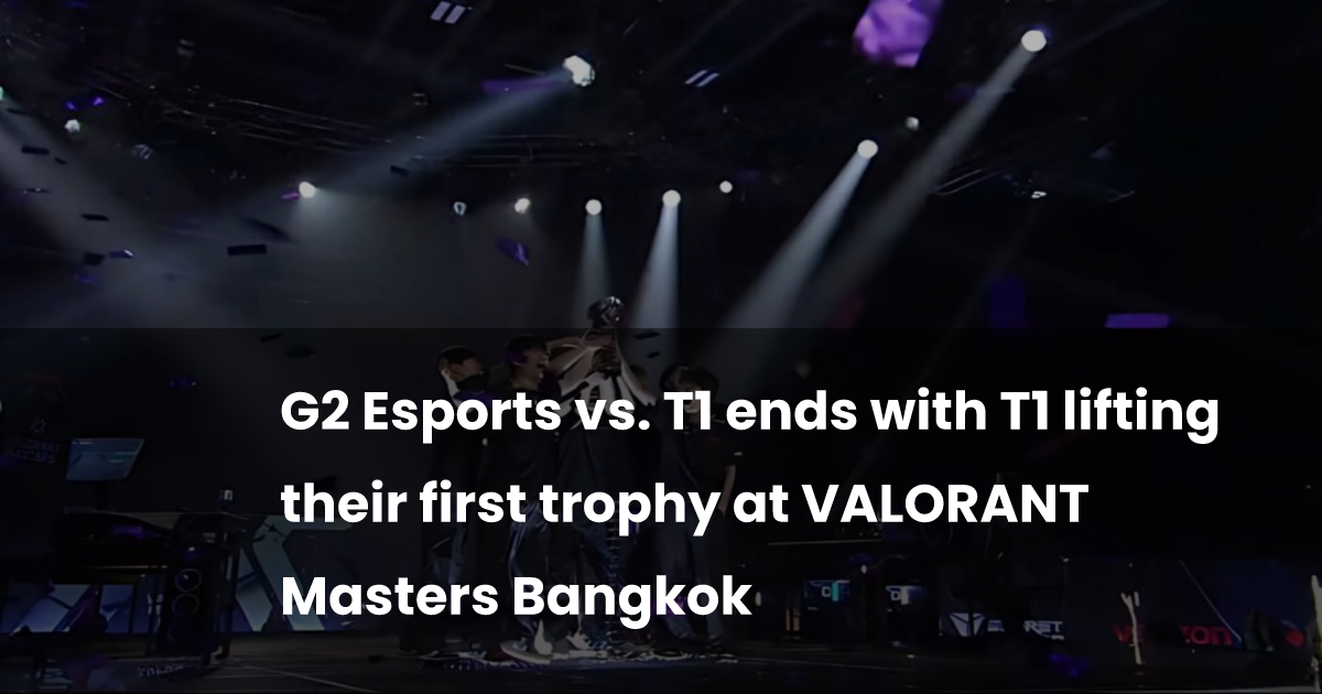 G2 Esports vs. T1 ends with T1 lifting their first trophy at VALORANT Masters Bangkok | esports.gg