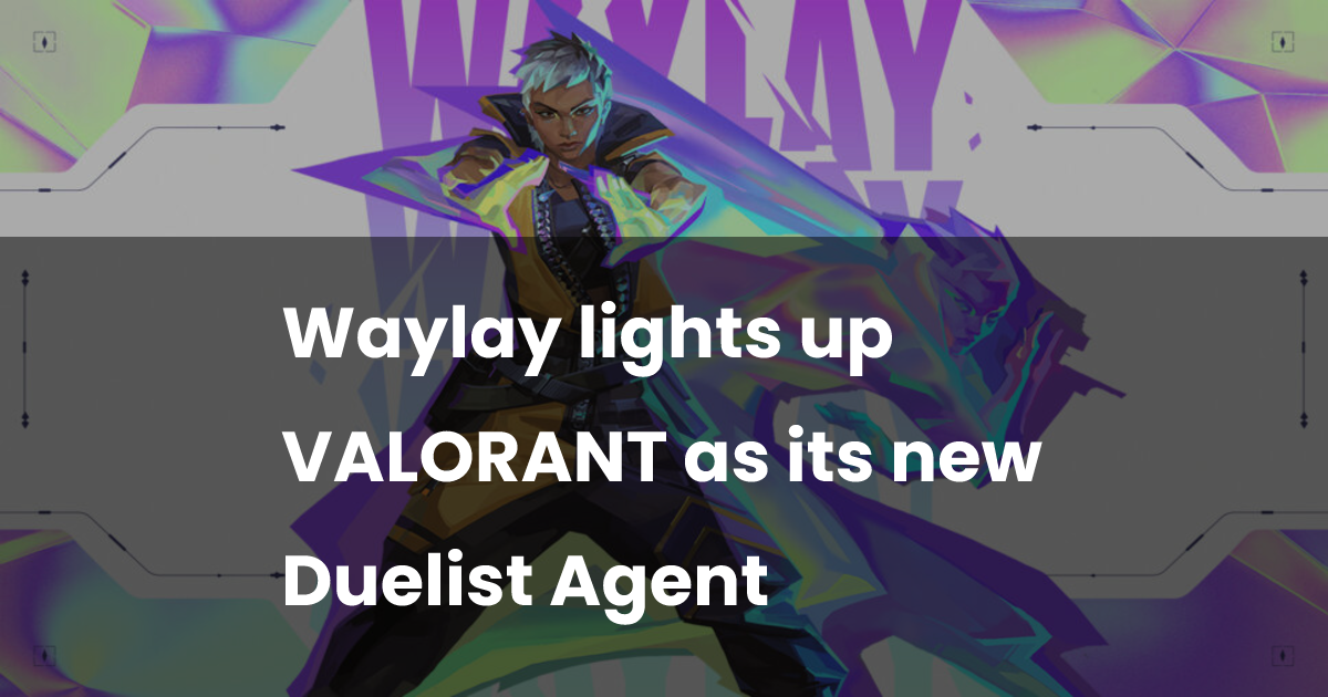 Waylay lights up VALORANT as its new Duelist Agent | esports.gg