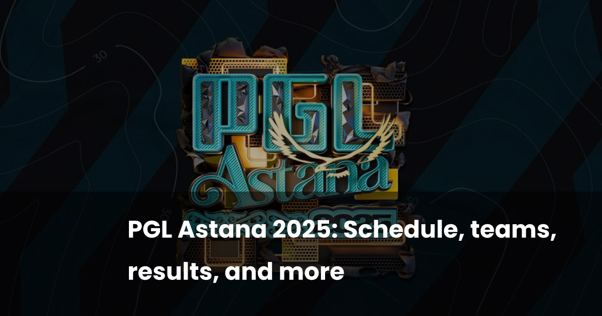 PGL Astana 2025: Schedule, teams, results, and more | esports.gg
