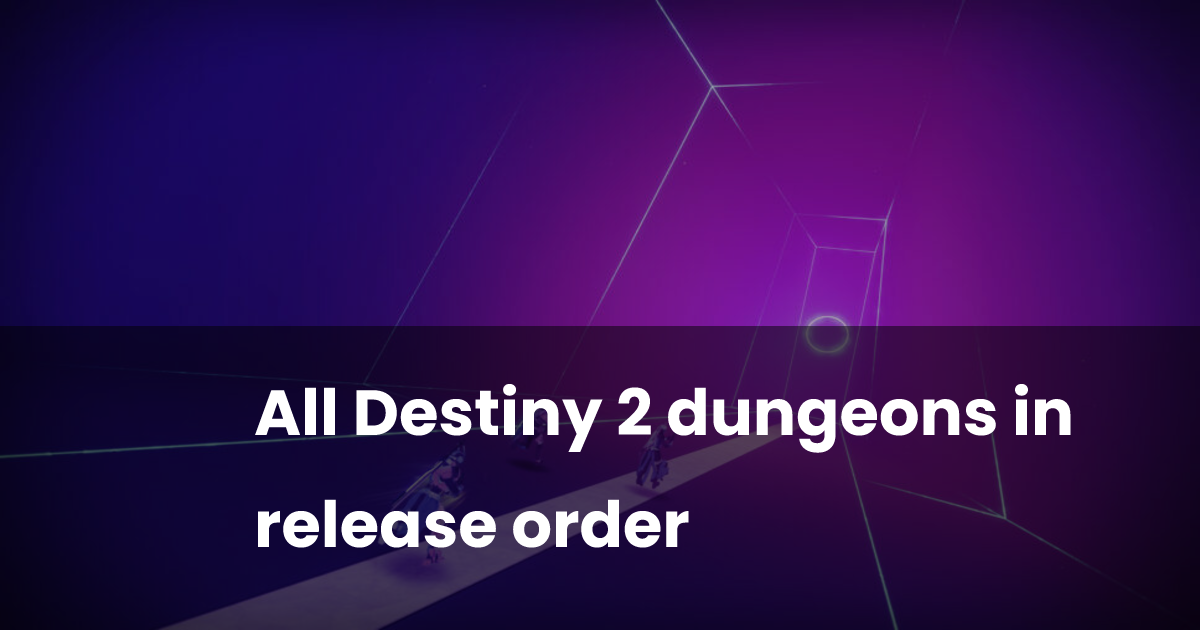 All Destiny 2 dungeons in release order | esports.gg
