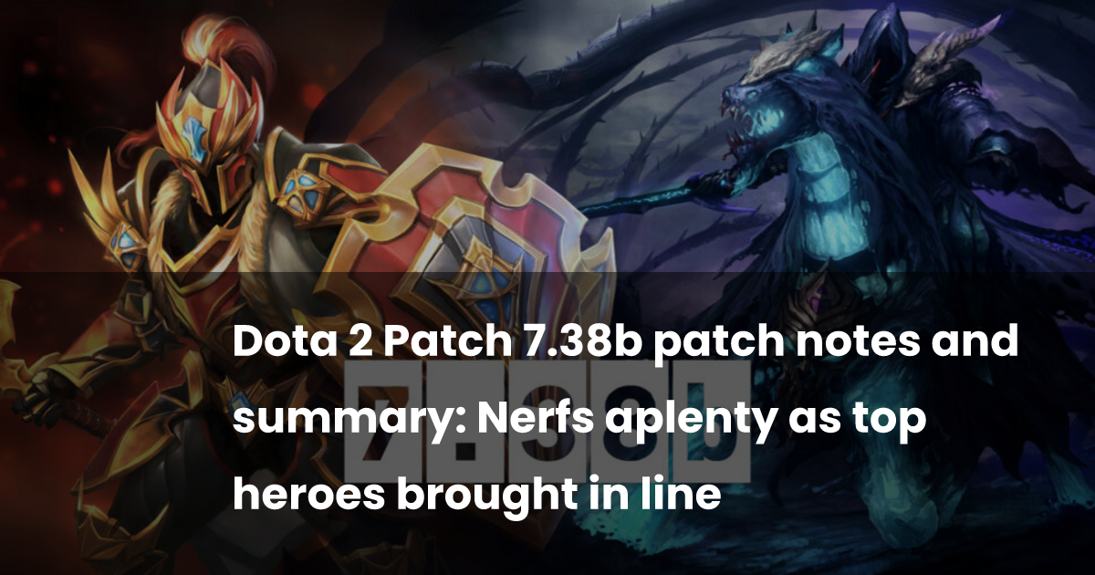 Dota 2 Patch 7.38b patch notes and summary: Nerfs aplenty as top heroes ...