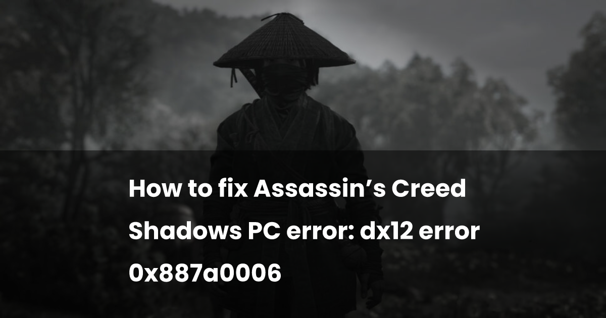 How to fix Assassin’s Creed Shadows PC error: dx12 error 0x887a0006 | esports.gg