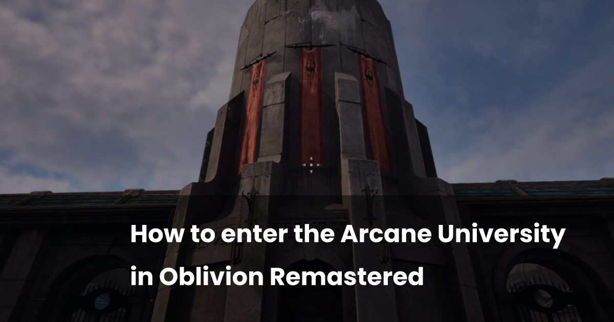 How to enter the Arcane University in Oblivion Remastered | esports.gg