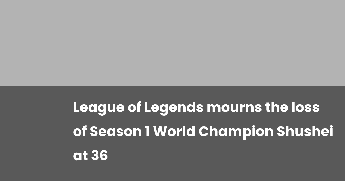League of Legends mourns the loss of Season 1 World Champion Shushei at 36 | esports.gg