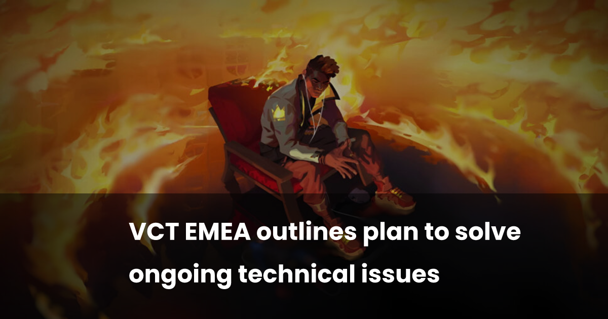 VCT EMEA outlines plan to solve ongoing technical issues | esports.gg