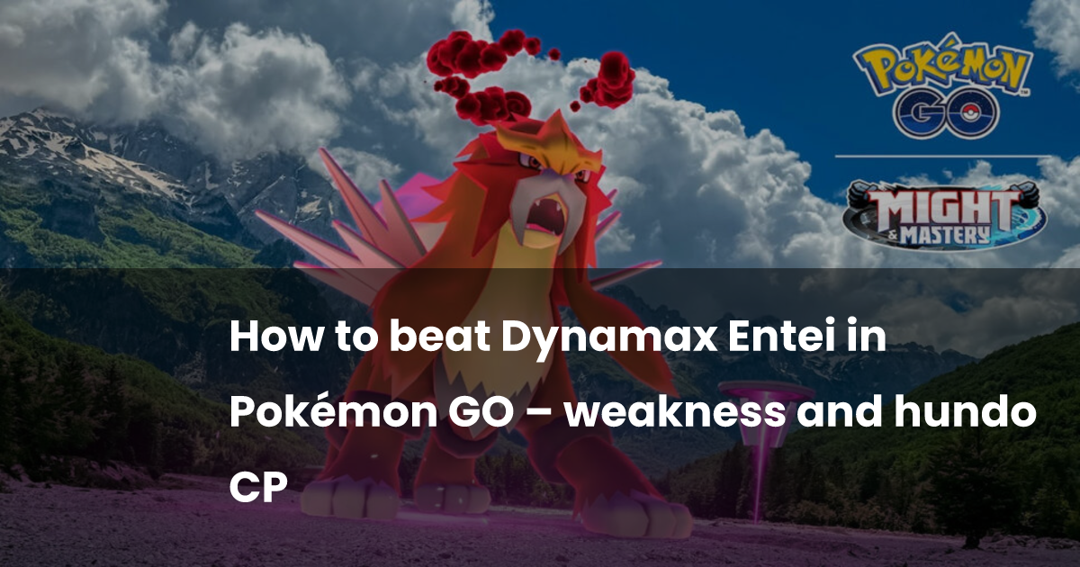 How to beat Dynamax Entei in Pokémon GO – weakness and hundo CP ...