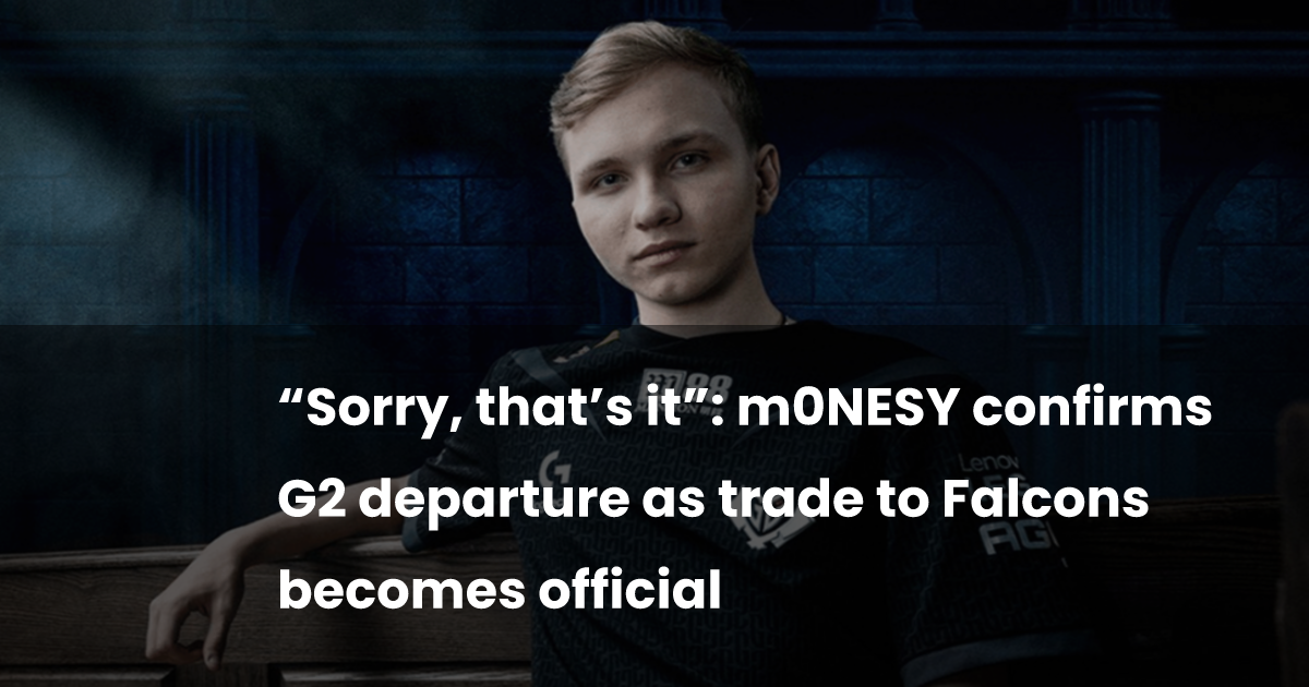 “Sorry, that’s it”: m0NESY confirms G2 departure as trade to Falcons becomes official | esports.gg
