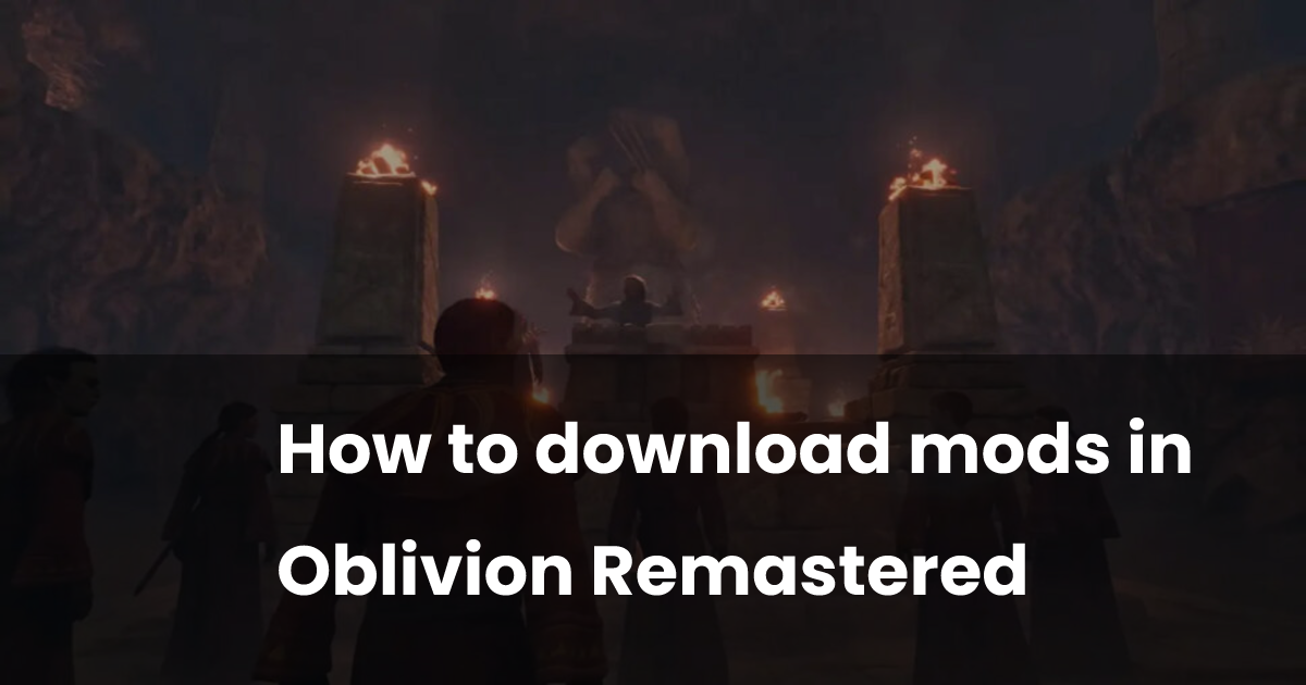 How to download mods in Oblivion Remastered | esports.gg
