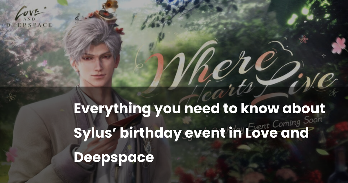 Everything you need to know about Sylus’ birthday event in Love and ...