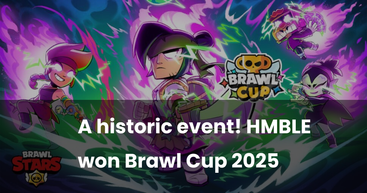 A historic event! HMBLE won Brawl Cup 2025 | esports.gg