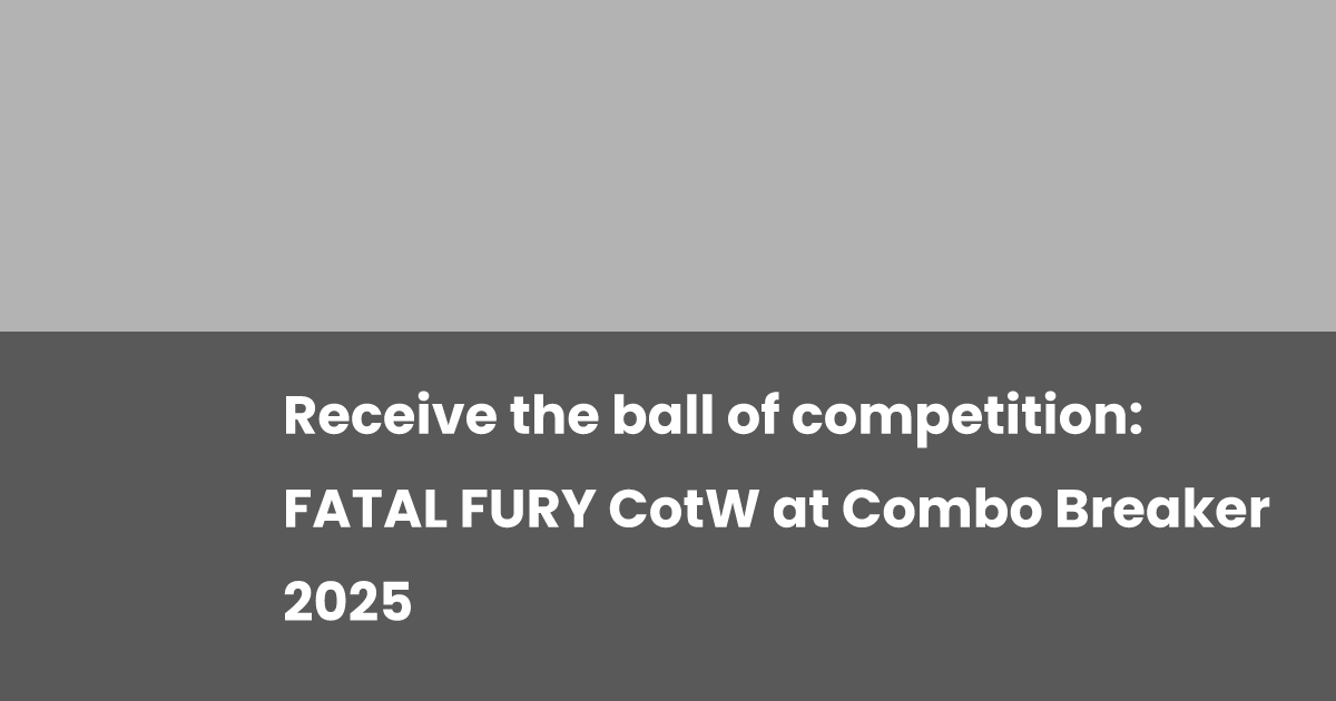 Receive the ball of competition: FATAL FURY CotW at Combo Breaker 2025 | esports.gg