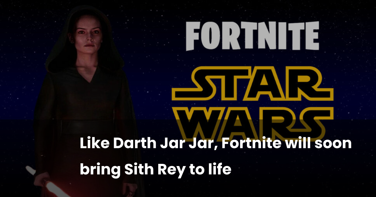 Like Darth Jar Jar, Fortnite will soon bring Sith Rey to life | esports.gg
