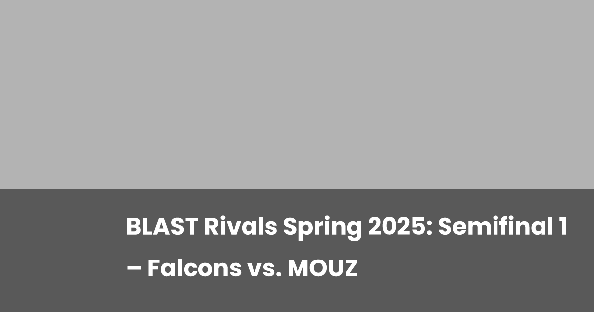 BLAST Rivals Spring 2025: Semifinal 1 – Falcons vs. MOUZ | esports.gg