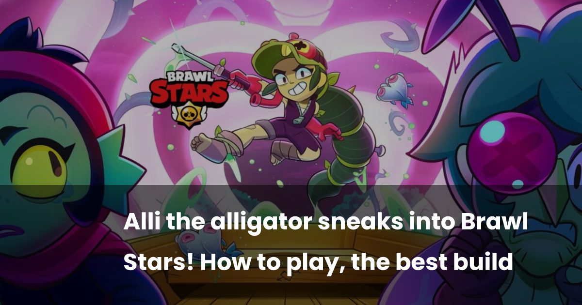 Alli the alligator sneaks into Brawl Stars! How to play, the best build ...