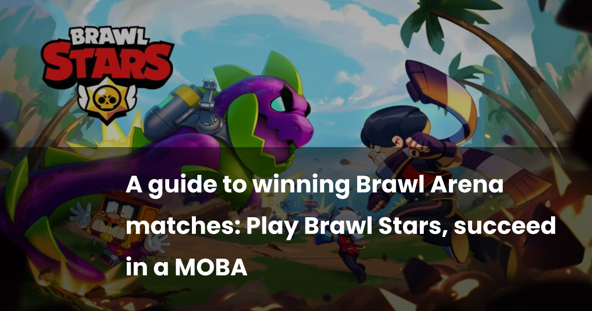 A guide to winning Brawl Arena matches: Play Brawl Stars, succeed in a ...