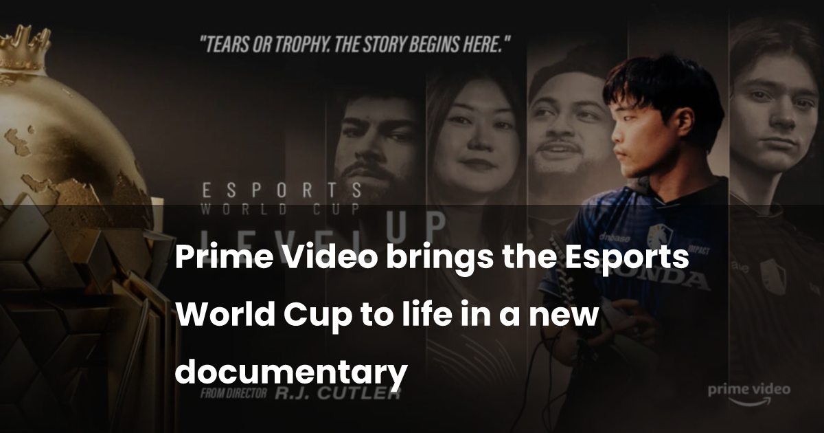 Prime Video brings the Esports World Cup to life in a new documentary ...