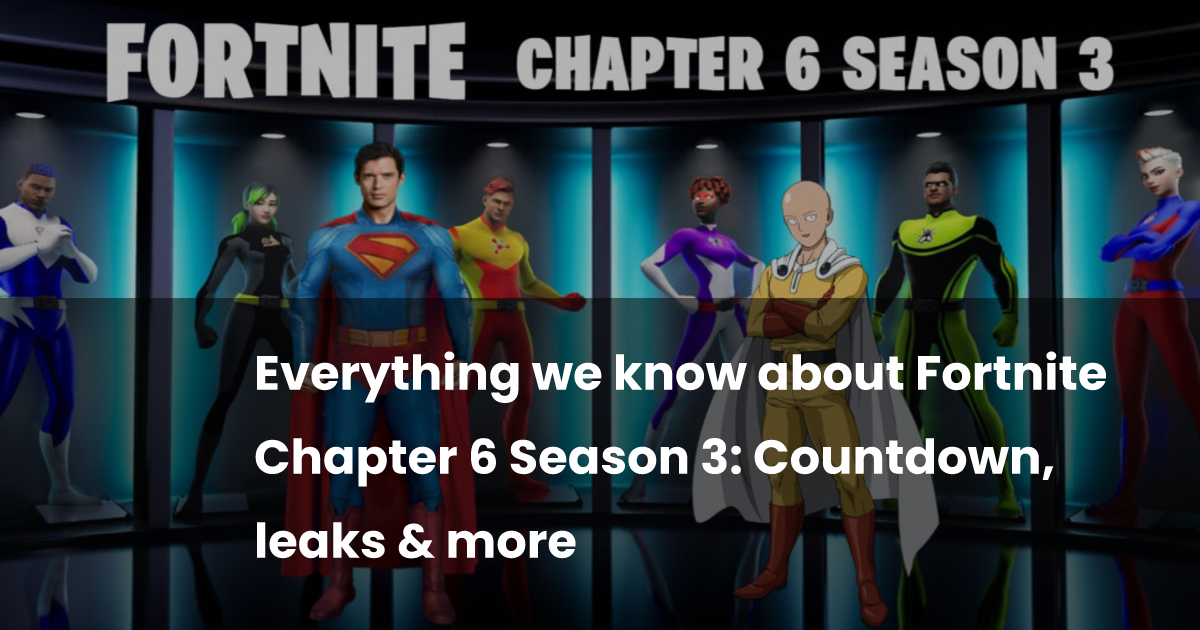 Everything we know about Fortnite Chapter 6 Season 3: Countdown, leaks ...