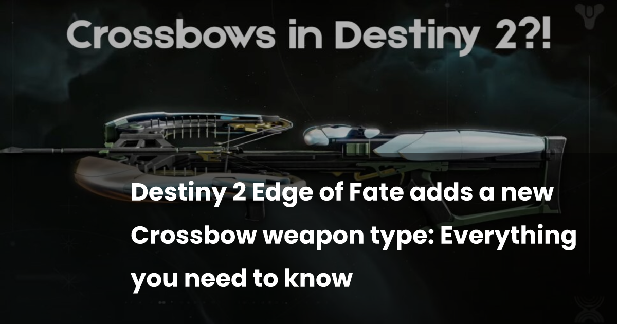 Destiny 2 Edge of Fate adds a new Crossbow weapon type: Everything you ...