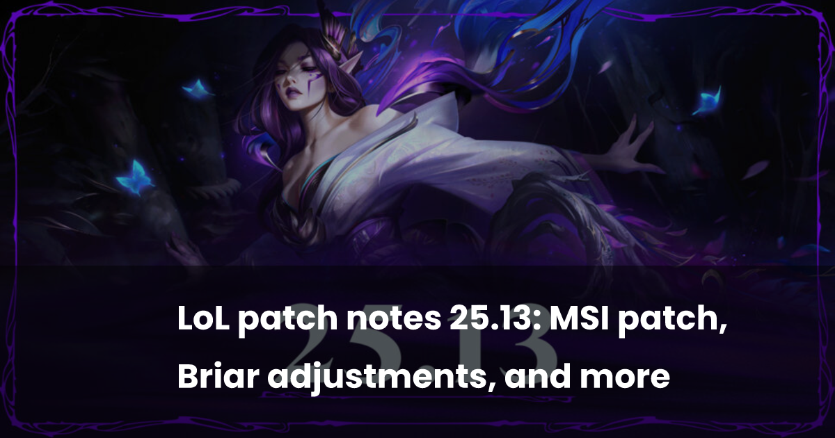 LoL patch notes 25.13: MSI patch, Briar adjustments, and more | esports.gg