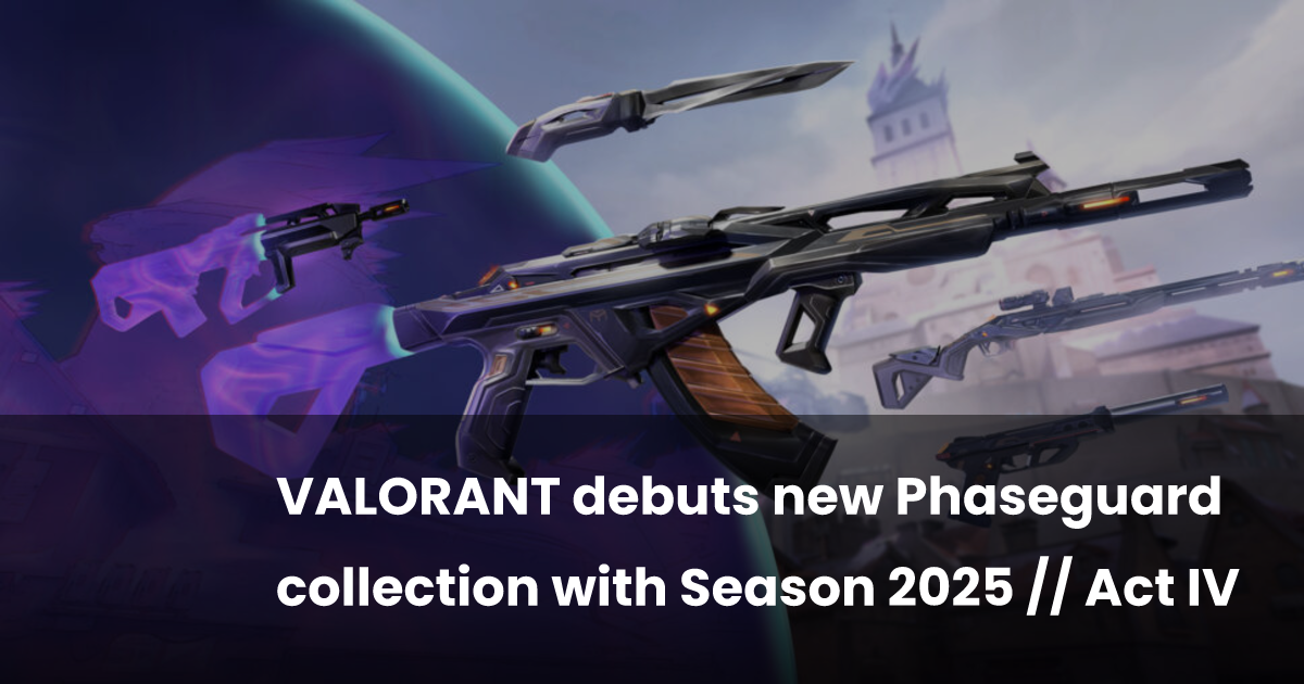 VALORANT debuts new Phaseguard collection with Season 2025 // Act IV ...