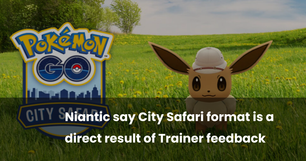 Niantic say City Safari format is a direct result of Trainer feedback ...