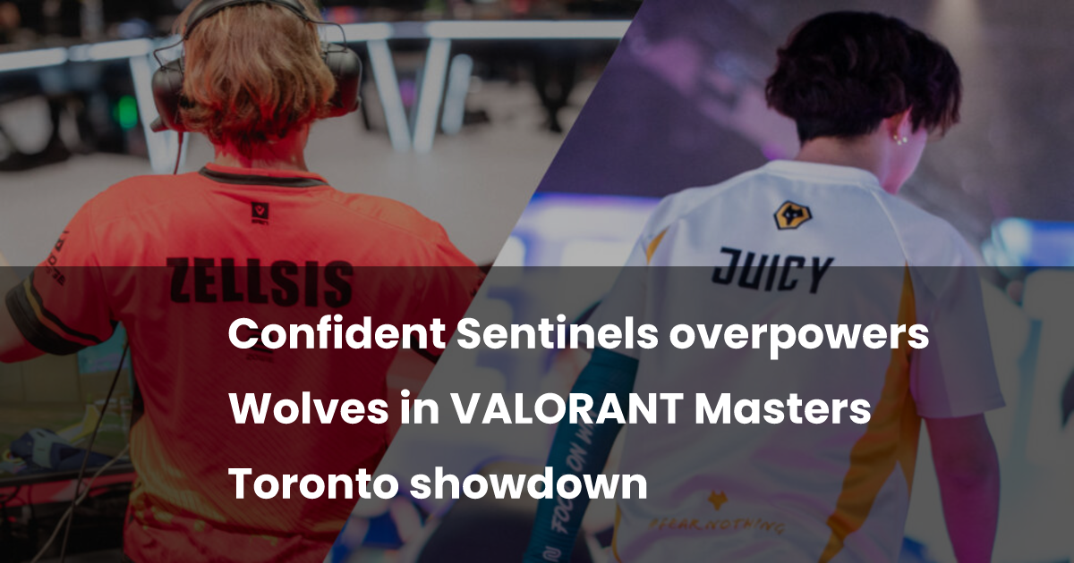Confident Sentinels overpowers Wolves in VALORANT Masters Toronto ...