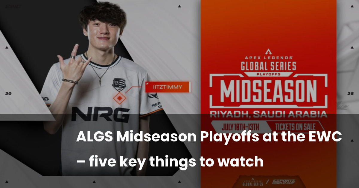 ALGS Midseason Playoffs at the EWC – five key things to watch | esports.gg