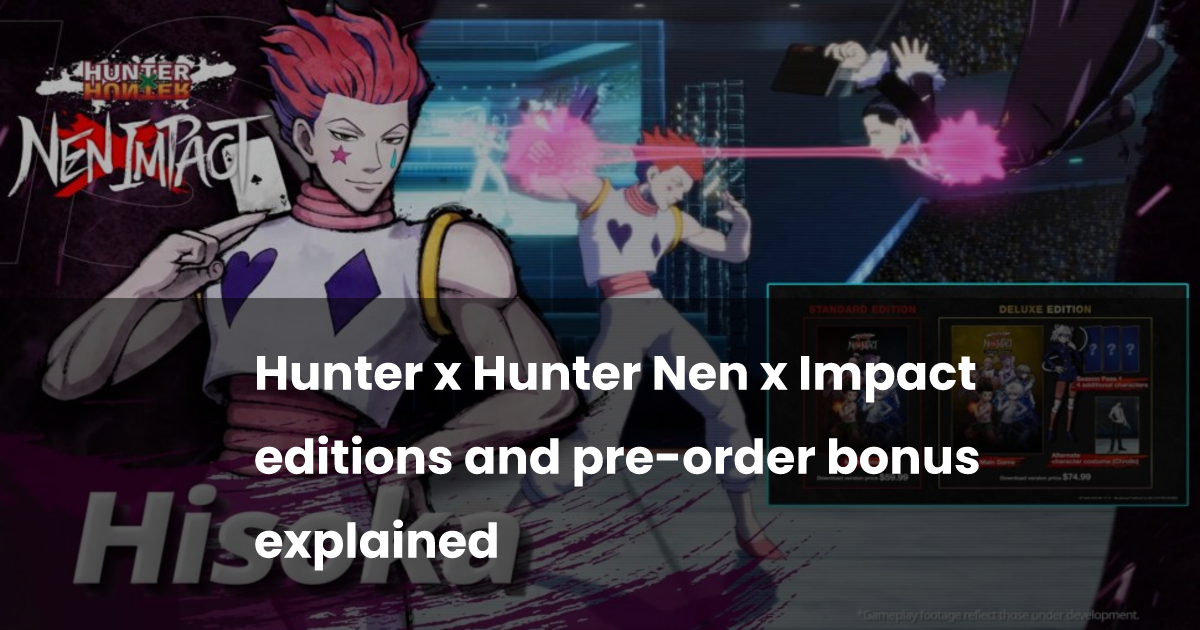 Hunter x Hunter Nen x Impact editions and pre-order bonus explained ...