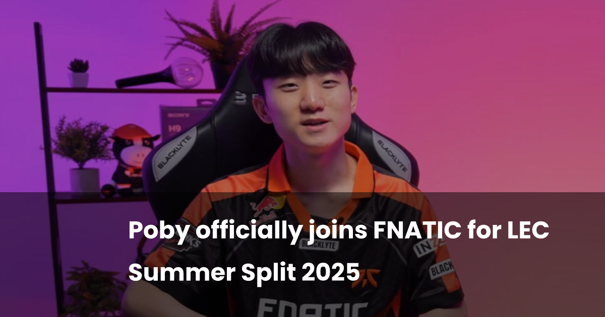 Poby officially joins FNATIC for LEC Summer Split 2025 | esports.gg