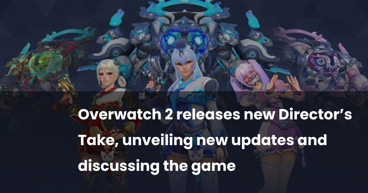 Overwatch 2 releases new Director’s Take, unveiling new updates and ...