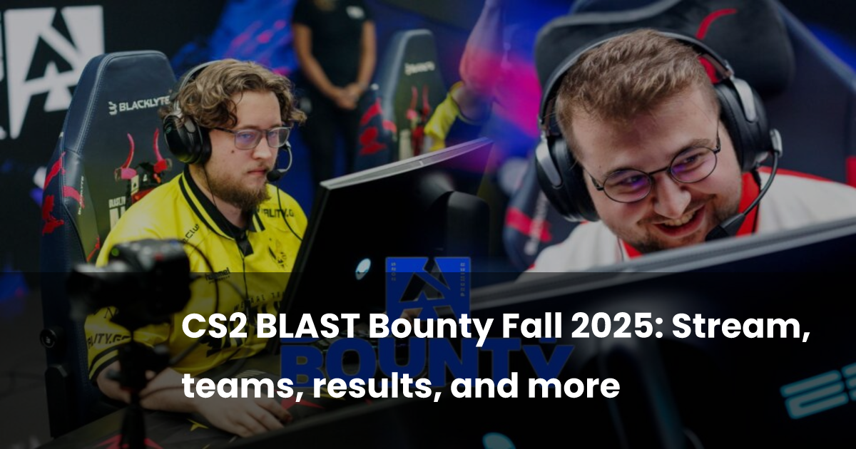CS2 BLAST Bounty Fall 2025: Stream, teams, results, and more | esports.gg