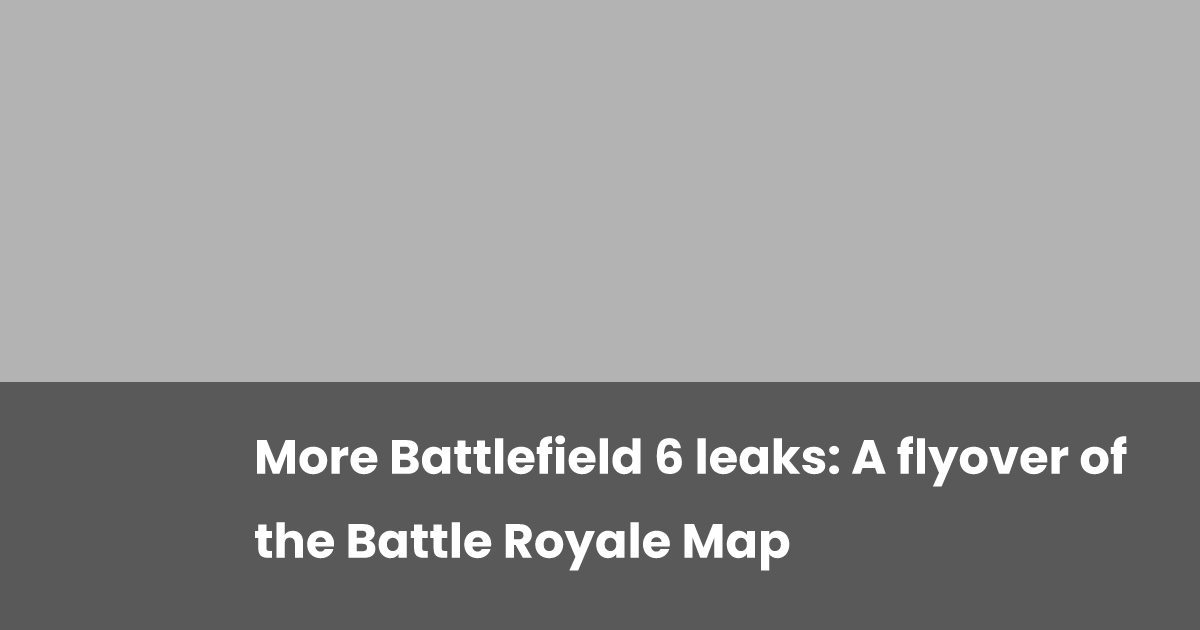 More Battlefield 6 leaks: A flyover of the Battle Royale Map | esports.gg