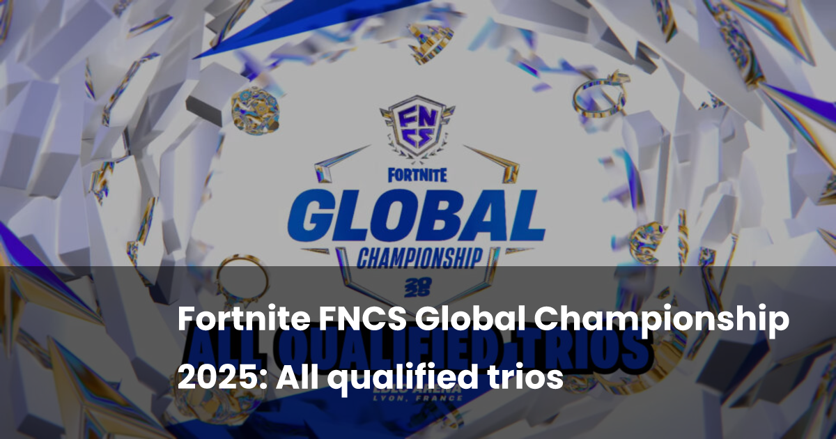 Fortnite FNCS Global Championship 2025: All qualified trios | esports.gg