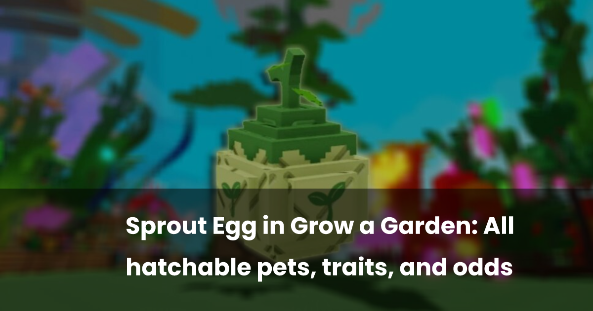 Sprout Egg in Grow a Garden: All hatchable pets, traits, and odds ...