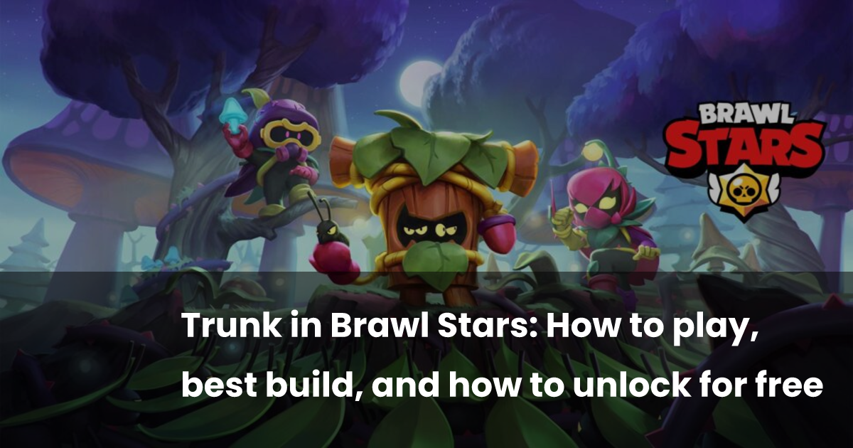 Trunk in Brawl Stars: How to play, best build, and how to unlock for ...