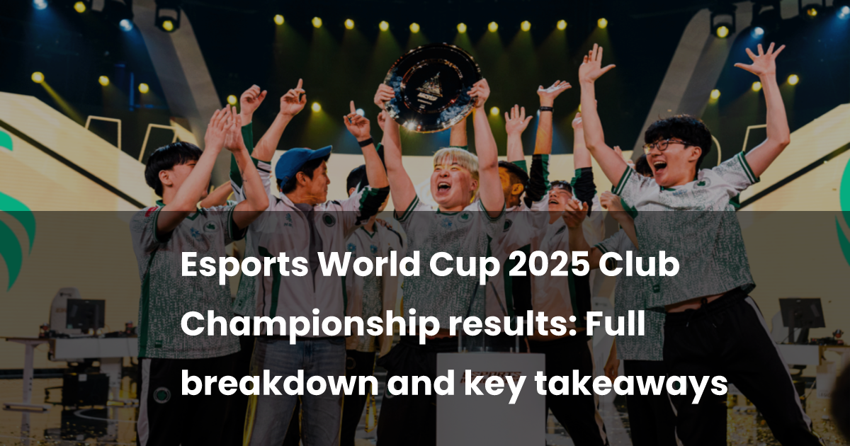 Esports World Cup 2025 Club Championship results: Full breakdown and key takeaways | esports.gg