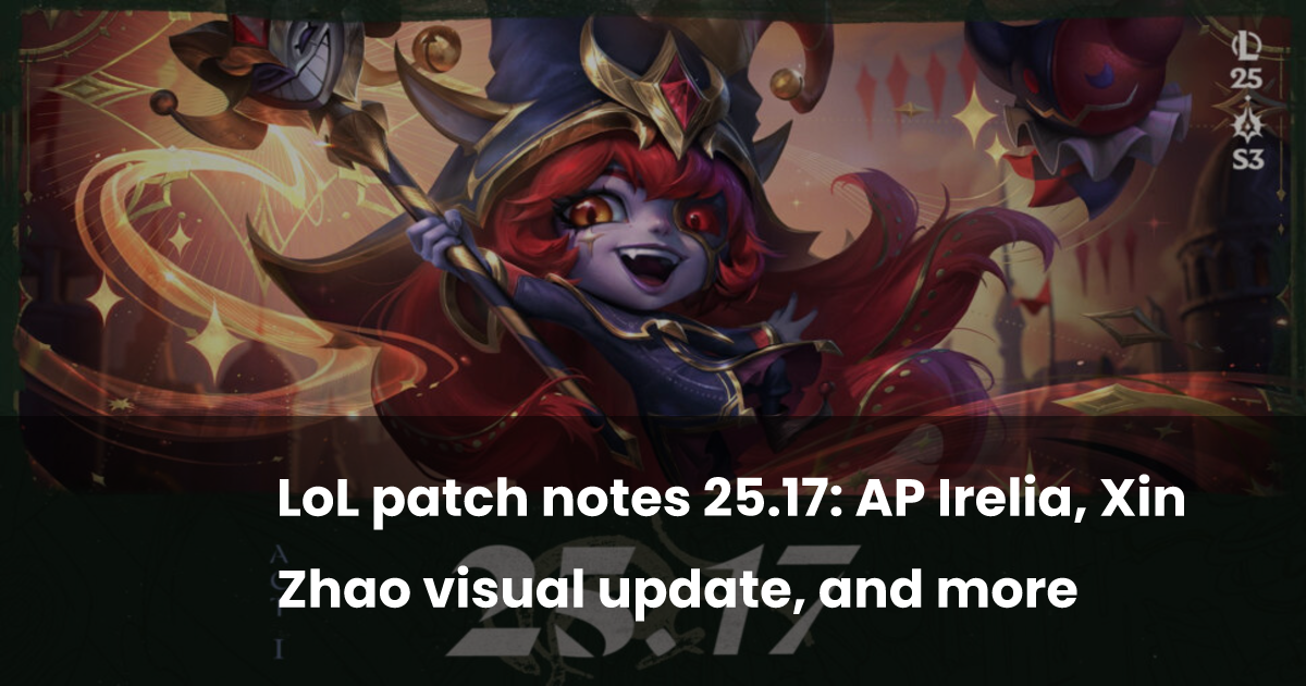 LoL patch notes 25.17: AP Irelia, Xin Zhao visual update, and more ...
