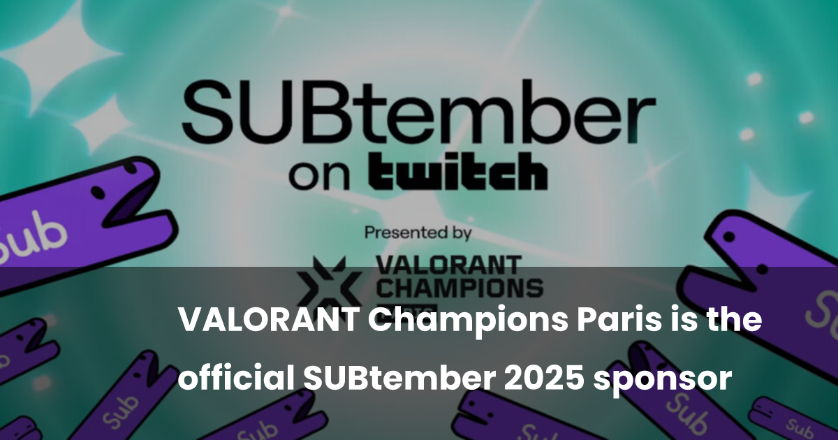 VALORANT Champions Paris is the official SUBtember 2025 sponsor ...