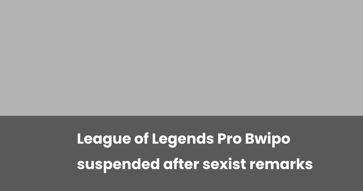 League of Legends Pro Bwipo suspended after sexist remarks | esports.gg